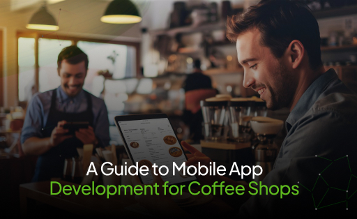 A Guide To Mobile App Development For Coffee Shops