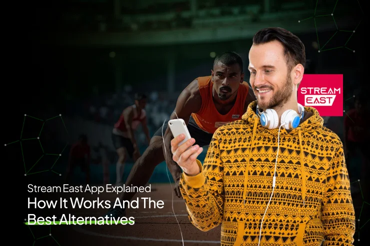 Streameast App Explained: How It Works And The Best Alternatives